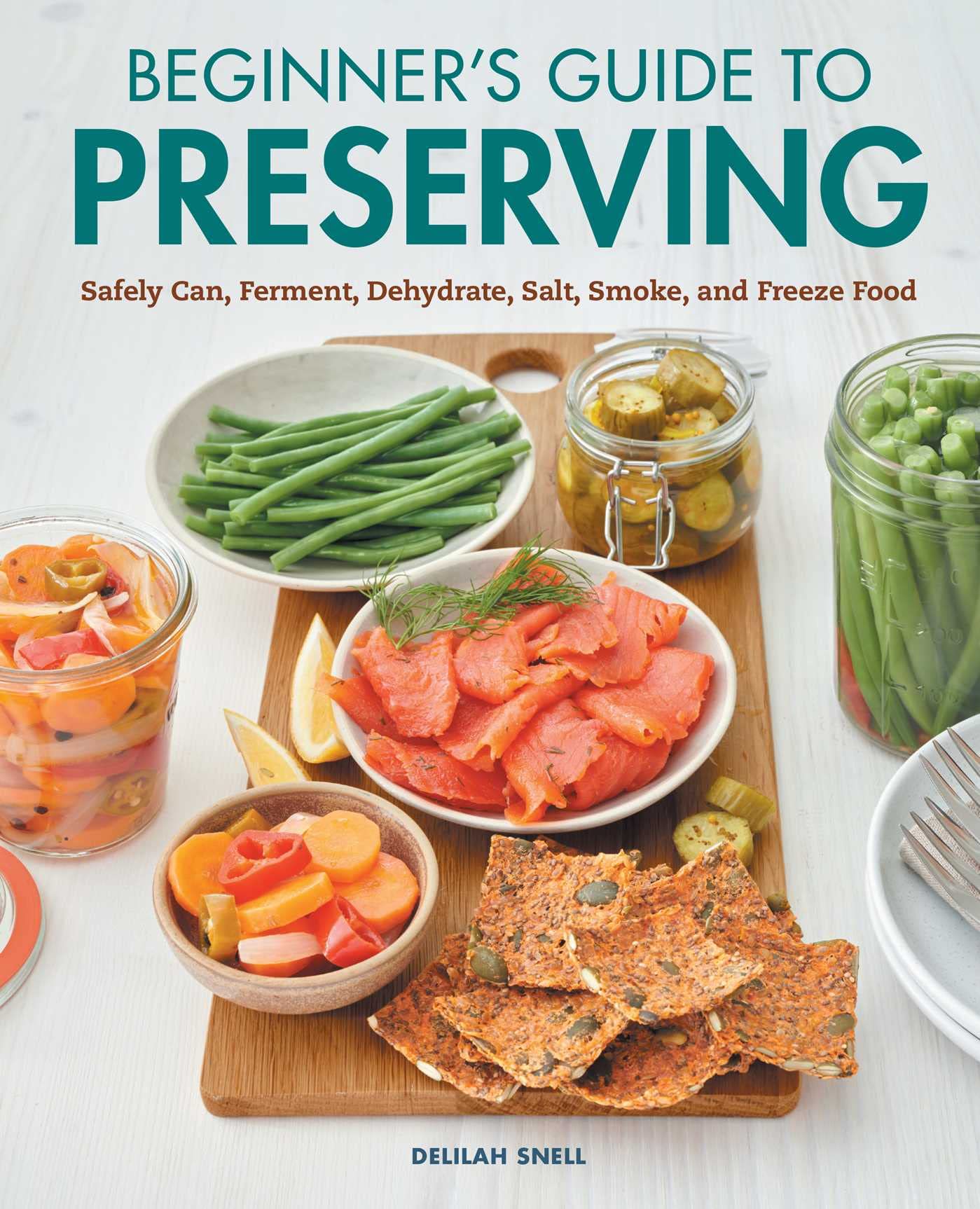 Beginner's Guide to Preserving: Safely Can, Ferment, Dehydrate, Salt ...