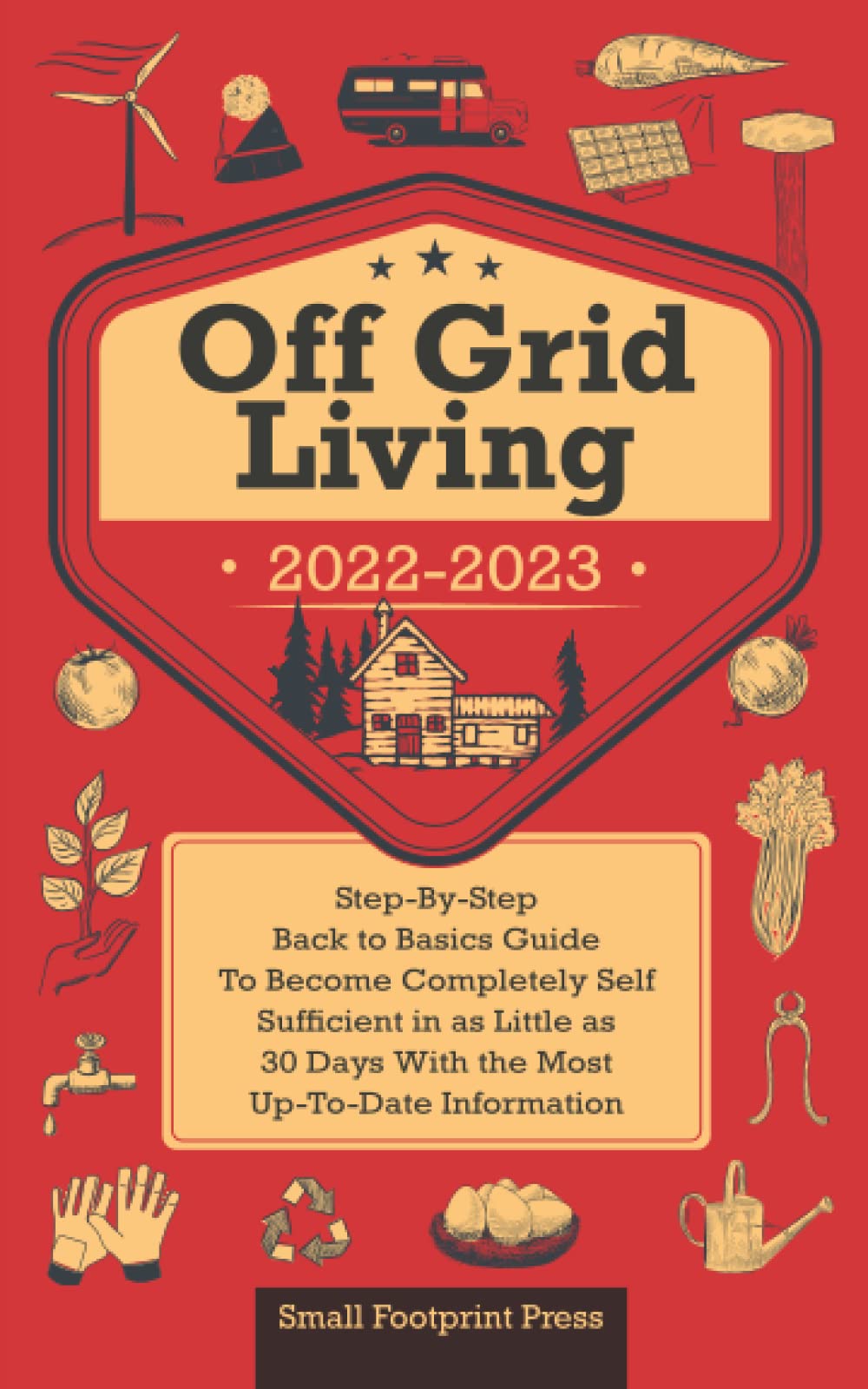 Off Grid Living 2022-2023: Step-By-Step Back to Basics Guide To Become Completely Self ...